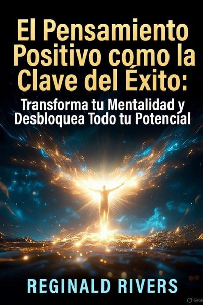 El Pensamiento Positivo como la Clave del Éxi-to von Reginald Rivers ...