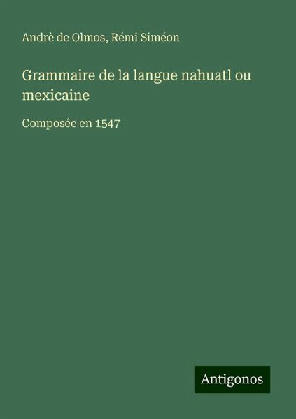 Grammaire de la langue nahuatl ou mexicaine von Andrè de Olmos; Rémi ...