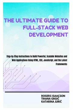 The Ultimate Guide to Full-Stack Web Development in 2025 von Tihana Grgic; Katarina Juric ...