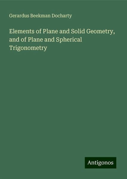 Elements of Plane and Solid Geometry, and of Plane and Spherical Trigonometry von Gerardus ...