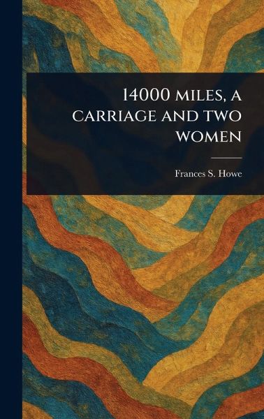 14000 Miles, a Carriage and Two Women von Frances S Howe - englisches ...