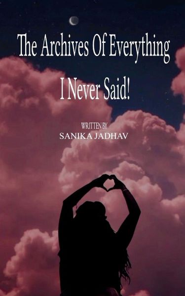 The Archives of everything I never said...! von Sanika Jadhav ...