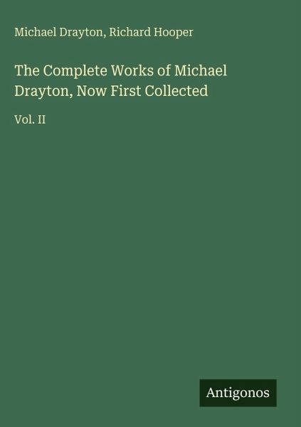 The Complete Works of Michael Drayton, Now First Collected von Michael ...
